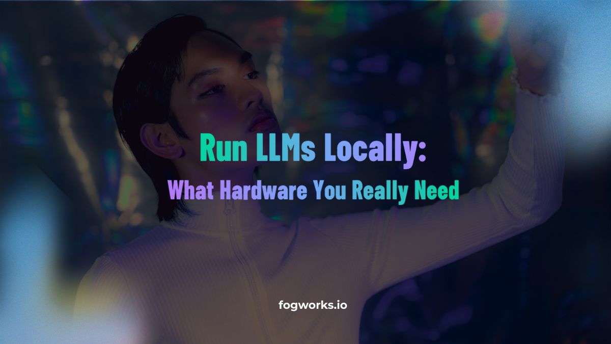 Running Ai Models On Your Own Computer A Guide To Llm Size And Hardware Needs Fog Works